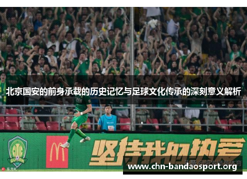 北京国安的前身承载的历史记忆与足球文化传承的深刻意义解析 - 半岛体育·(中国)官方网站- BANDAO TIYU